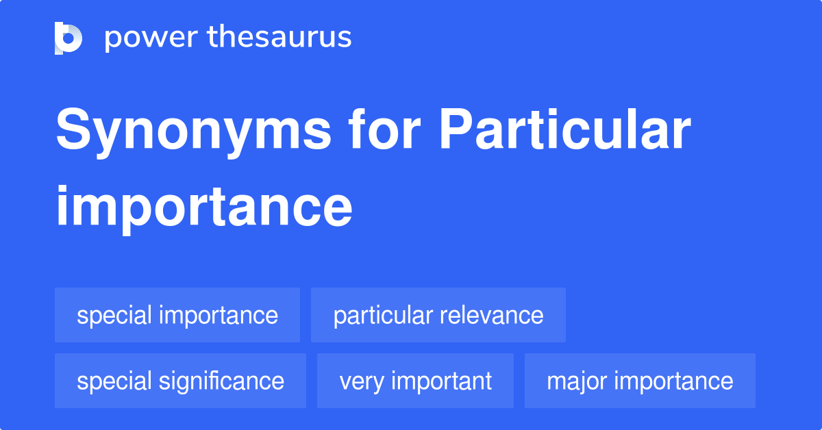 PARTICULAR IMPORTANCE Synonyms: 78 Similar Phrases