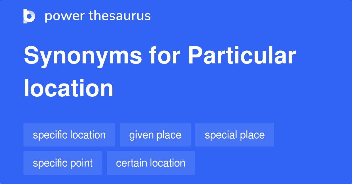 Particular Location synonyms - 340 Words and Phrases for Particular ...