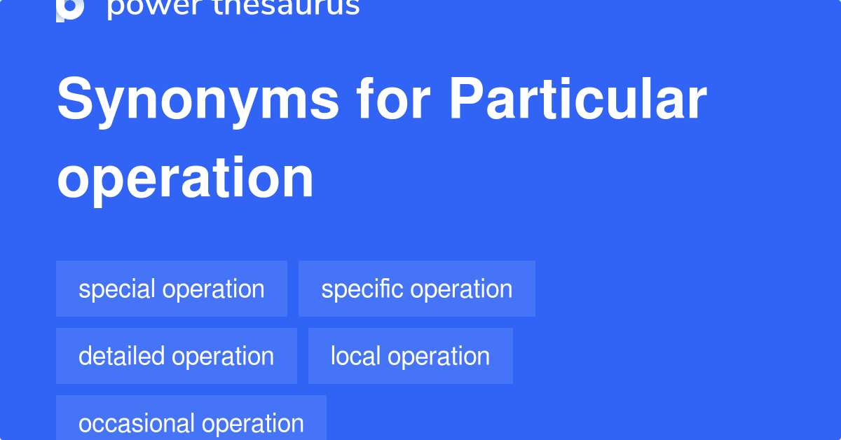 Particular Operation synonyms - 37 Words and Phrases for Particular ...