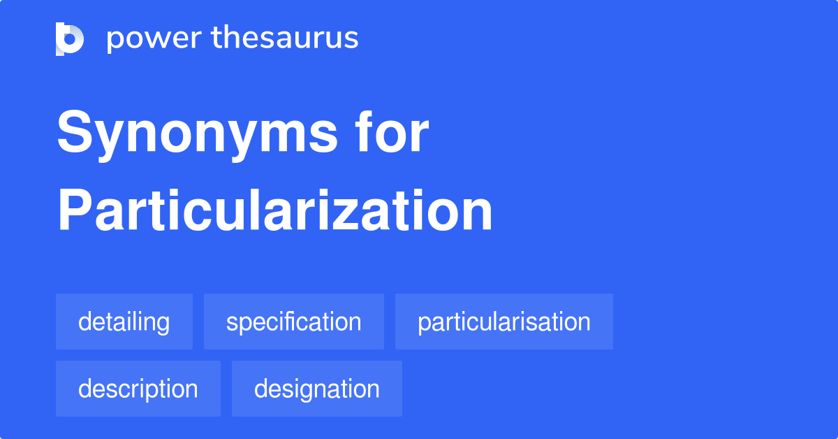 Particularization synonyms - 200 Words and Phrases for Particularization