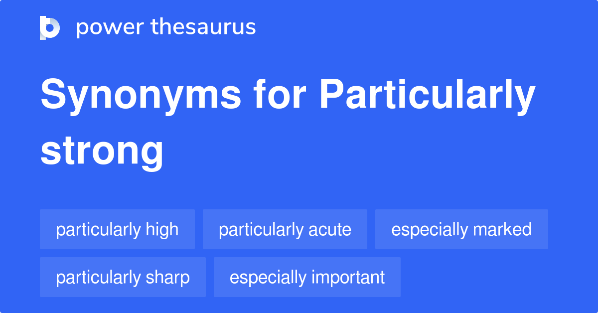PARTICULARLY STRONG Synonyms: 89 Similar Phrases