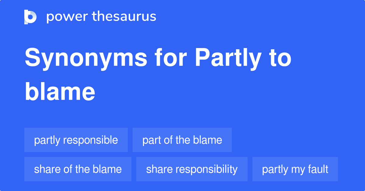 PARTLY TO BLAME Synonyms: 53 Similar Words & Phrases