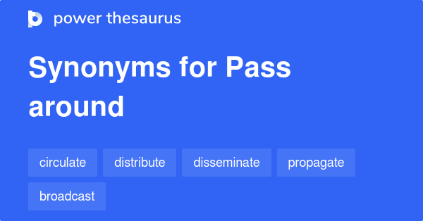 PASS AROUND Synonyms: 291 Similar Words & Phrases