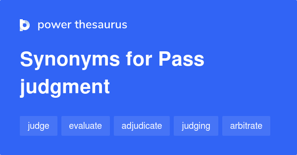Pass Judgment synonyms - 393 Words and Phrases for Pass Judgment