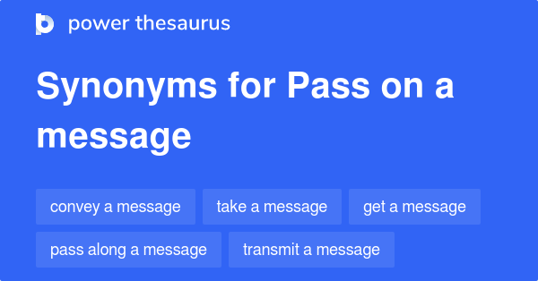 PASS ON A MESSAGE Synonyms: 78 Similar Phrases