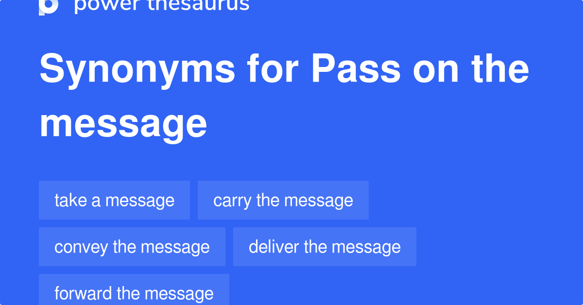 PASS ON THE MESSAGE Synonyms: 104 Similar Phrases