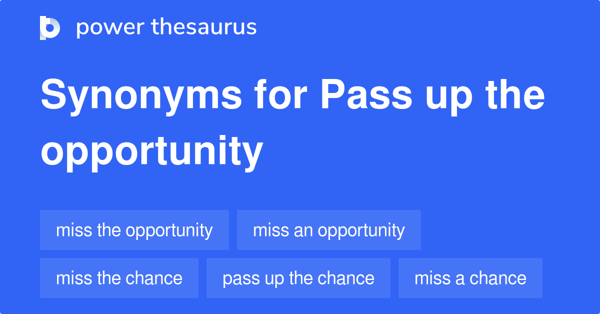 199 PASS UP THE OPPORTUNITY Synonyms