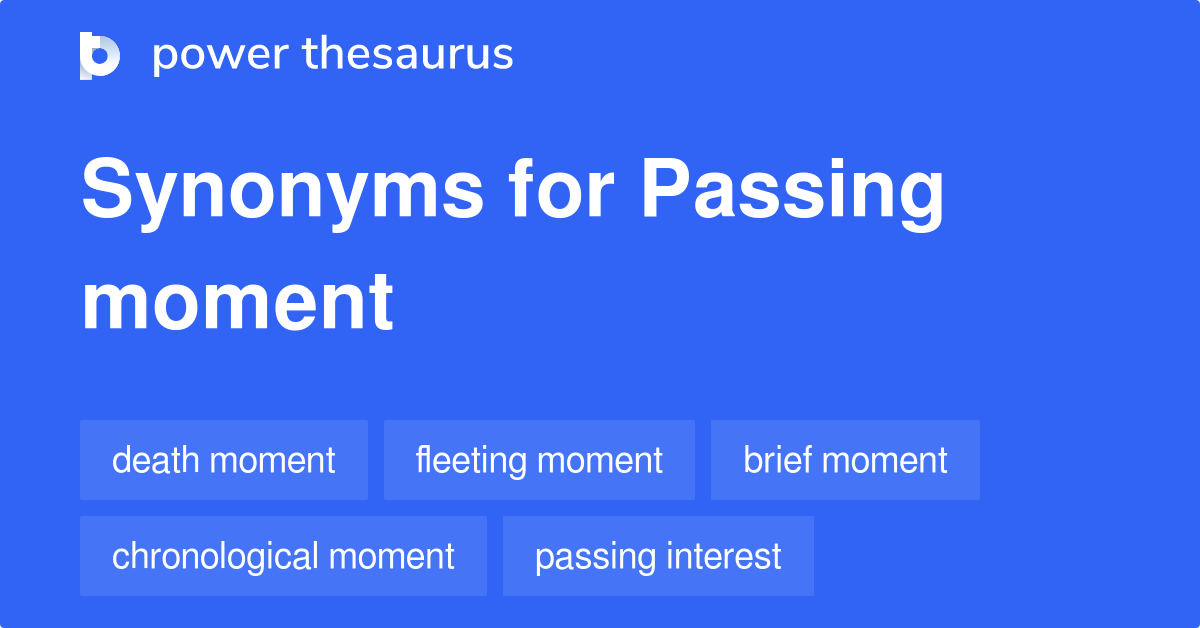 PASSING MOMENT Synonyms: 46 Similar Words & Phrases