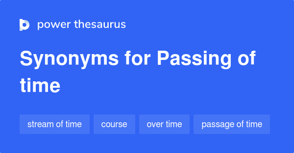 PASSING OF TIME Synonyms: 46 Similar Words & Phrases
