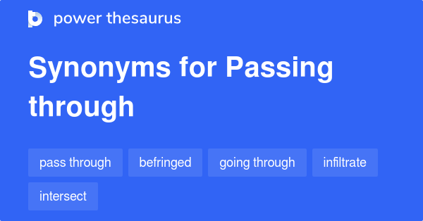PASSING THROUGH Synonyms: 572 Similar Words & Phrases