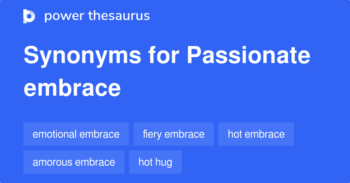 PASSIONATE EMBRACE Synonyms: 113 Similar Words & Phrases