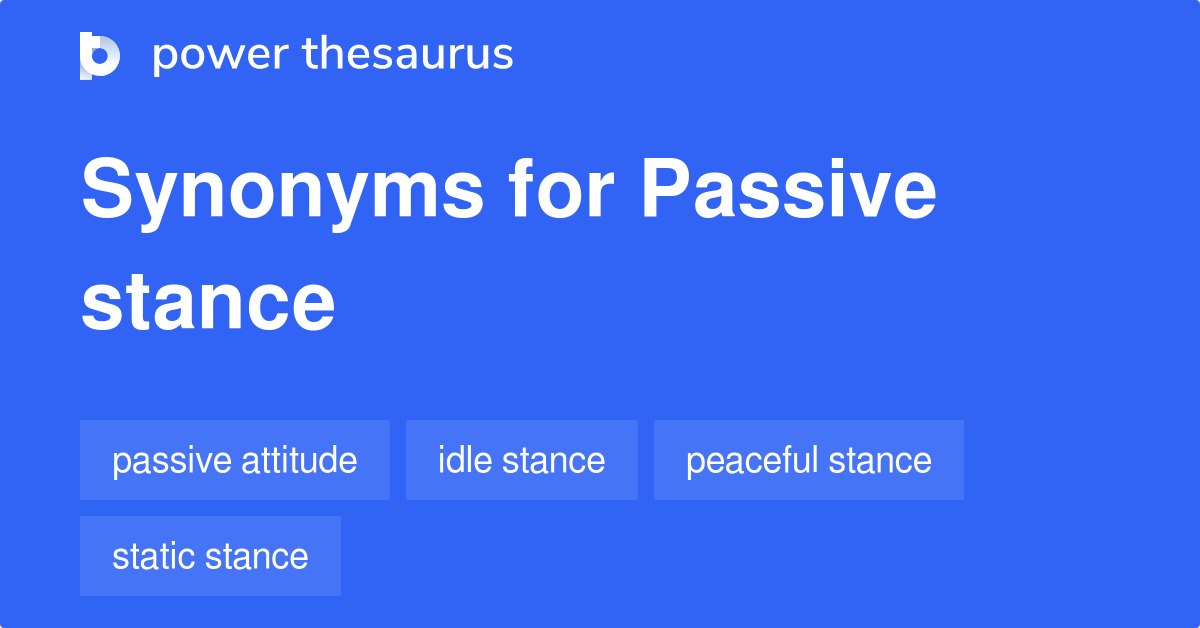 PASSIVE STANCE Synonyms: 23 Similar Words & Phrases