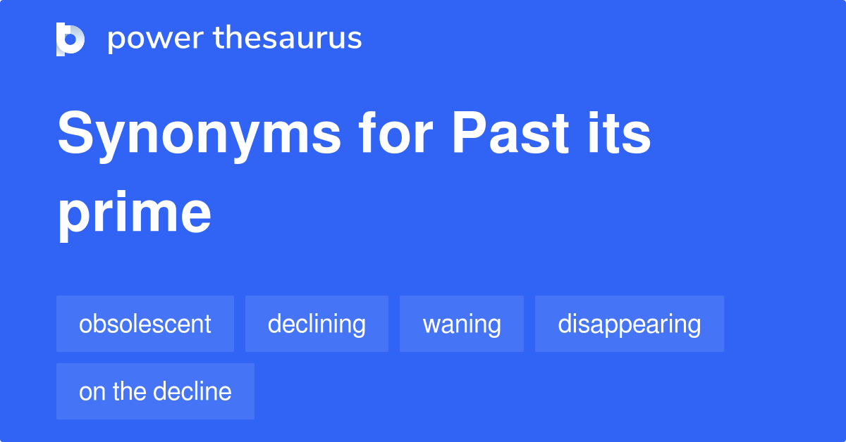 PAST ITS PRIME Synonyms: 271 Similar Words & Phrases