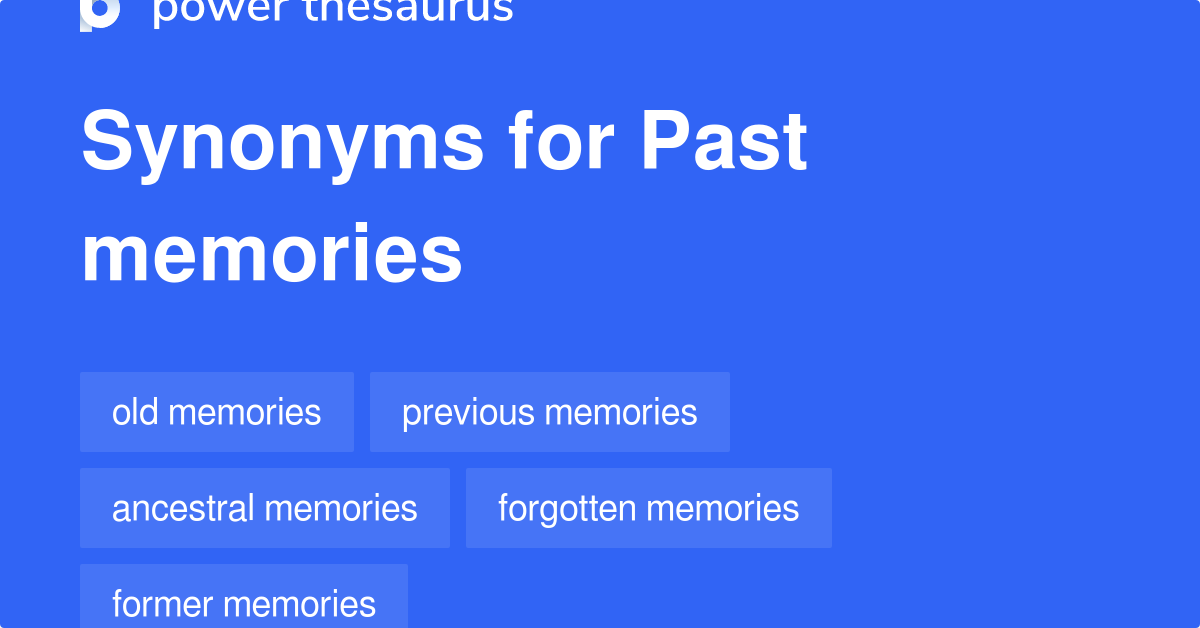 PAST MEMORIES Synonyms: 36 Similar Words & Phrases