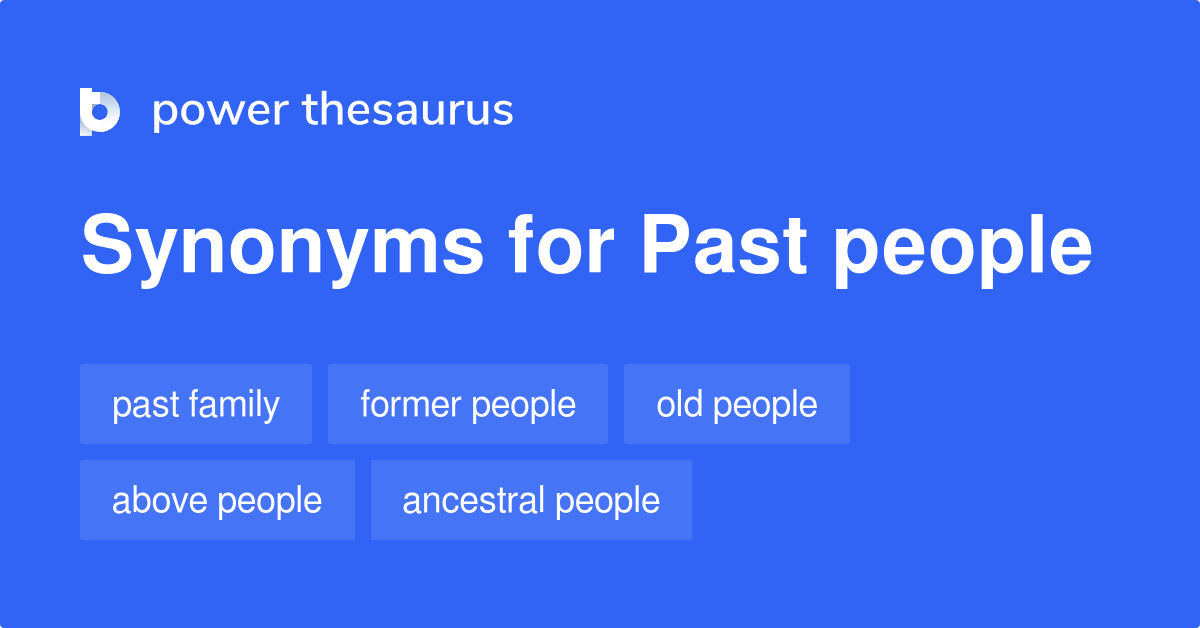 PAST PEOPLE Synonyms: 80 Similar Words & Phrases