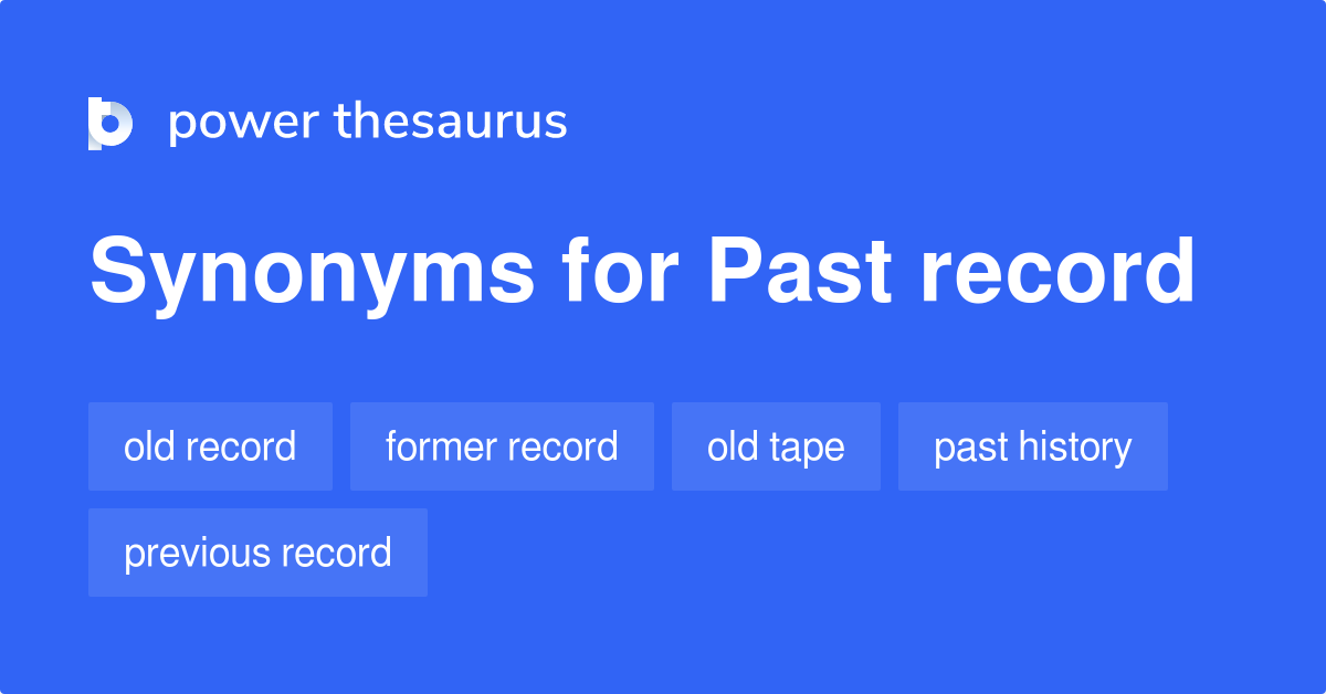 PAST RECORD Synonyms: 83 Similar Words & Phrases