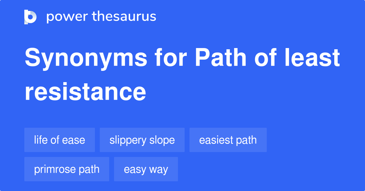 PATH OF LEAST RESISTANCE Synonyms: 86 Similar Words & Phrases