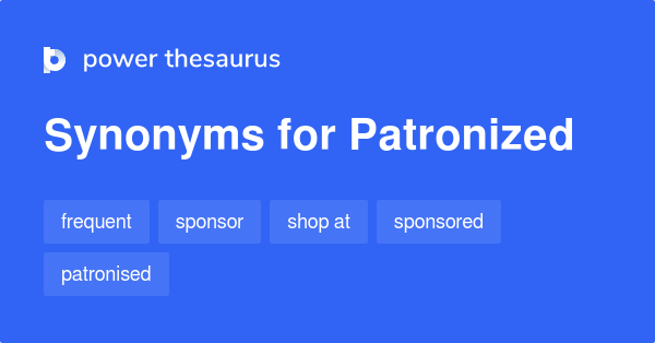 Patronized synonyms - 342 Words and Phrases for Patronized