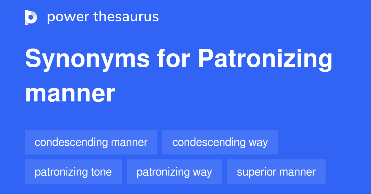 Patronizing Manner synonyms - 36 Words and Phrases for Patronizing Manner