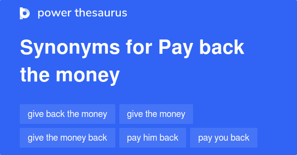 PAY BACK THE MONEY Synonyms: 68 Similar Phrases