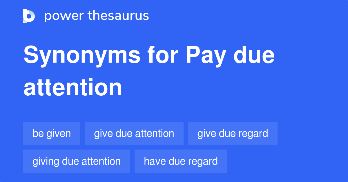 Pay Due Attention synonyms - 109 Words and Phrases for Pay Due Attention