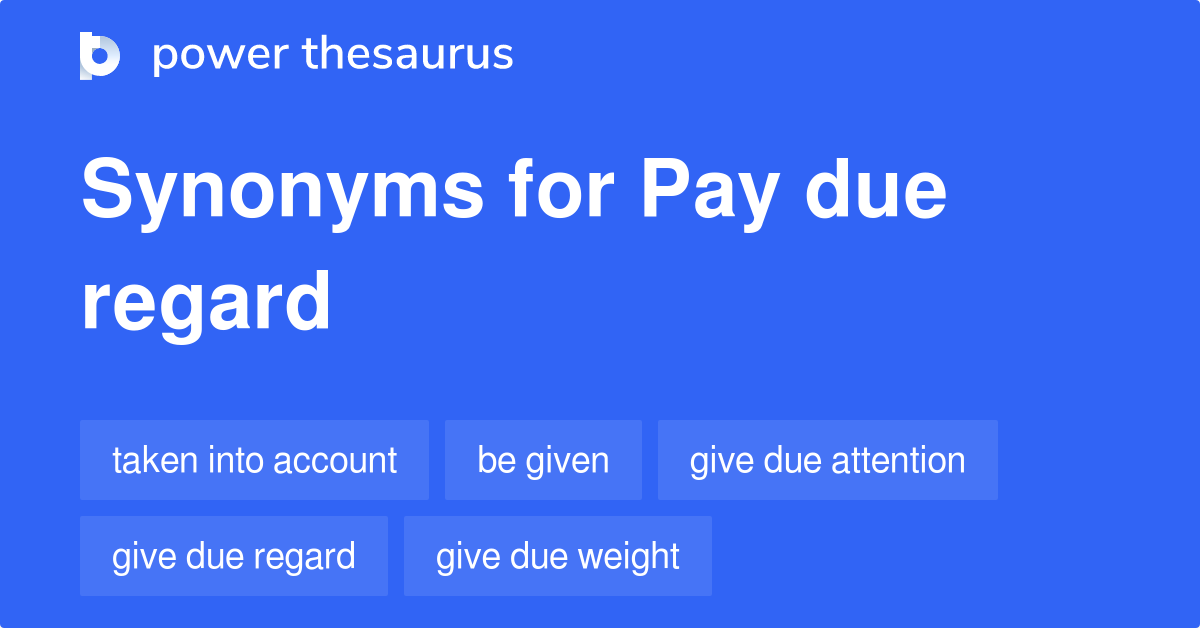 Pay Due Regard synonyms - 59 Words and Phrases for Pay Due Regard