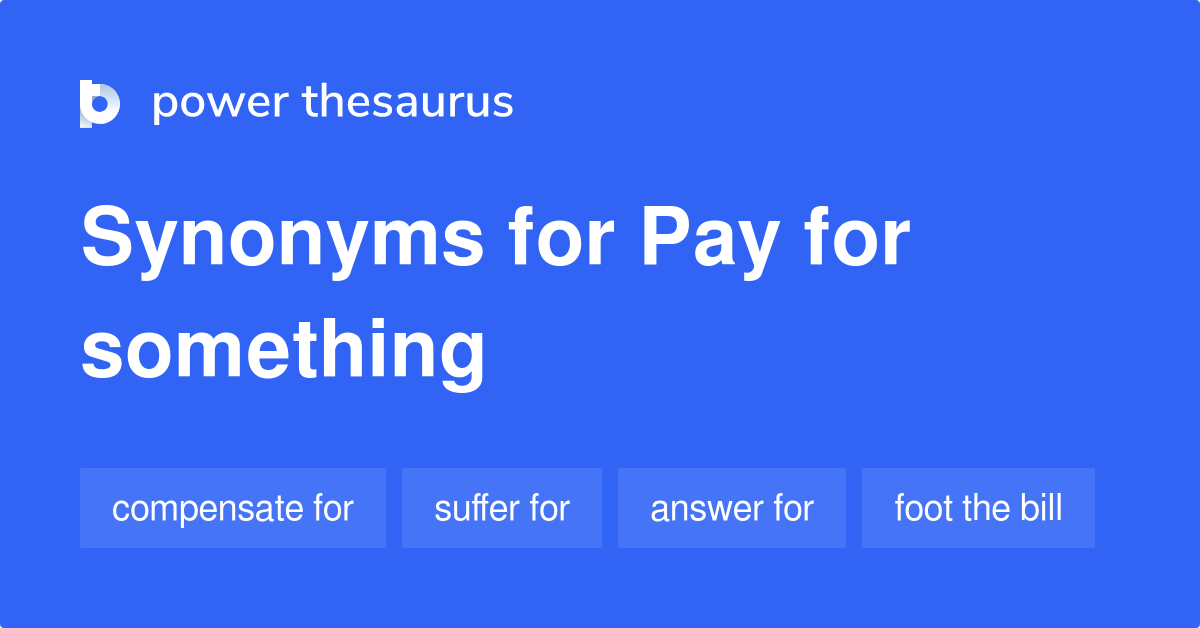PAY FOR SOMETHING Synonyms: 97 Similar Words & Phrases