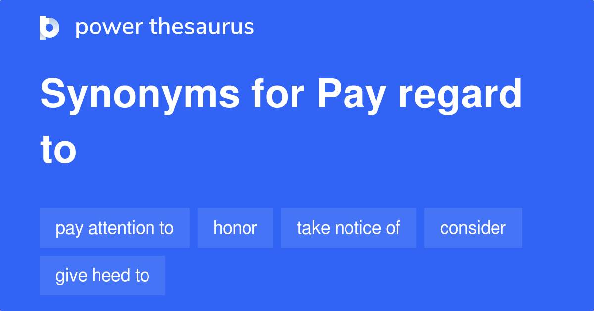 PAY REGARD TO Synonyms: 183 Similar Words & Phrases