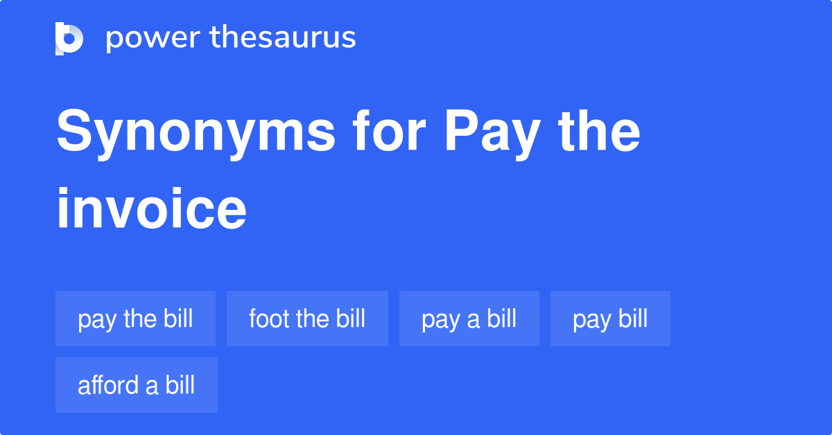 PAY THE INVOICE Synonyms: 51 Similar Phrases