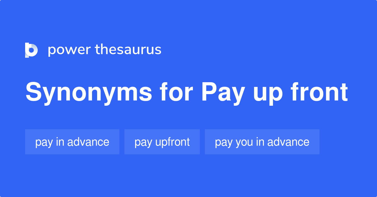 Pay Up Front synonyms - 34 Words and Phrases for Pay Up Front