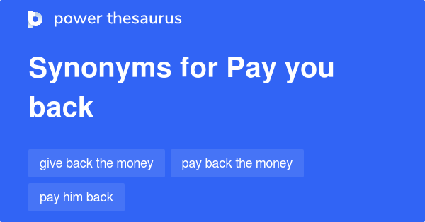 PAY YOU BACK Synonyms: 56 Similar Words & Phrases