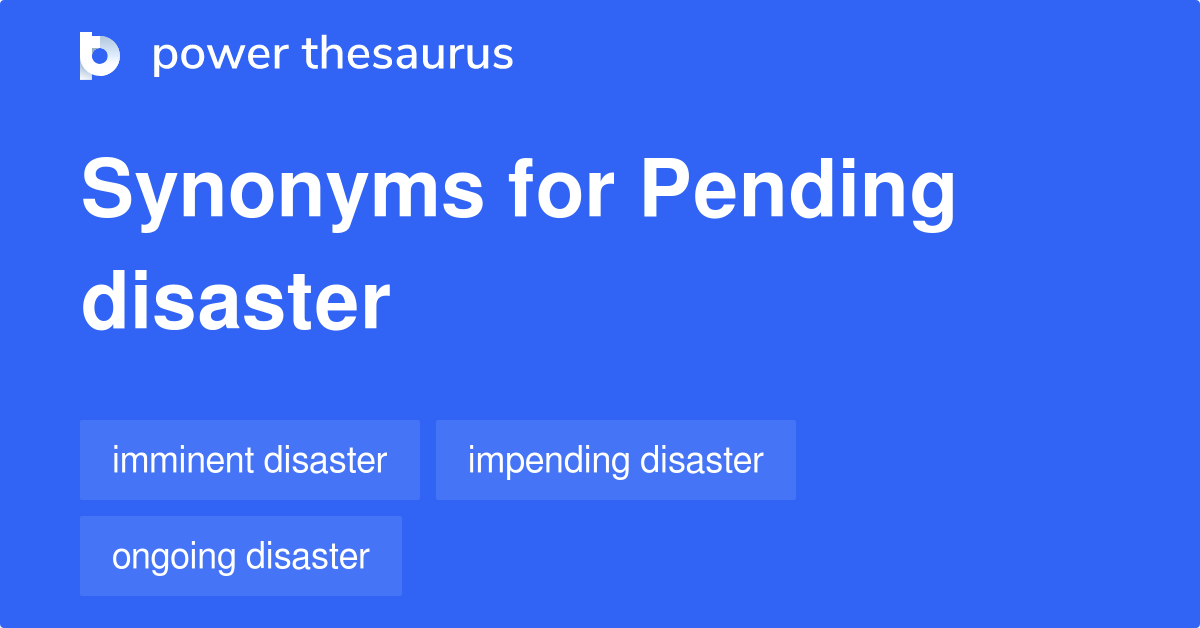 Pending Disaster synonyms - 6 Words and Phrases for Pending Disaster
