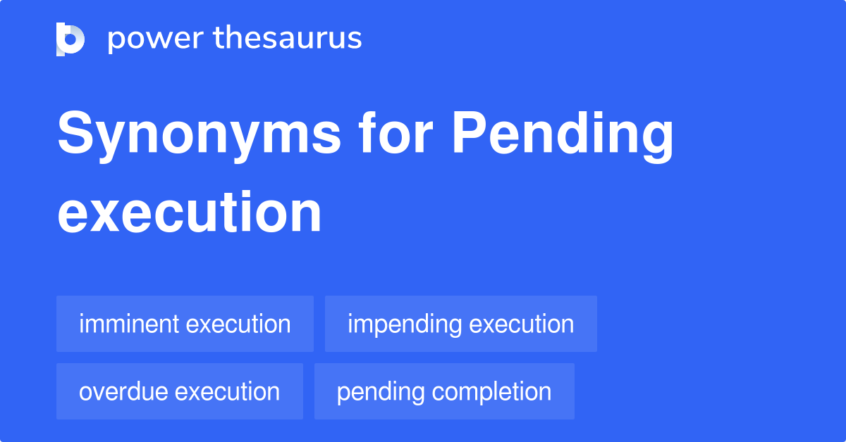 Pending Execution synonyms - 30 Words and Phrases for Pending Execution