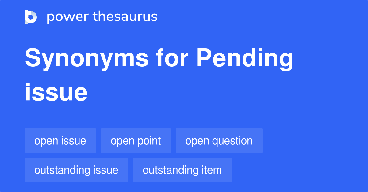 PENDING ISSUE Synonyms: 67 Similar Phrases