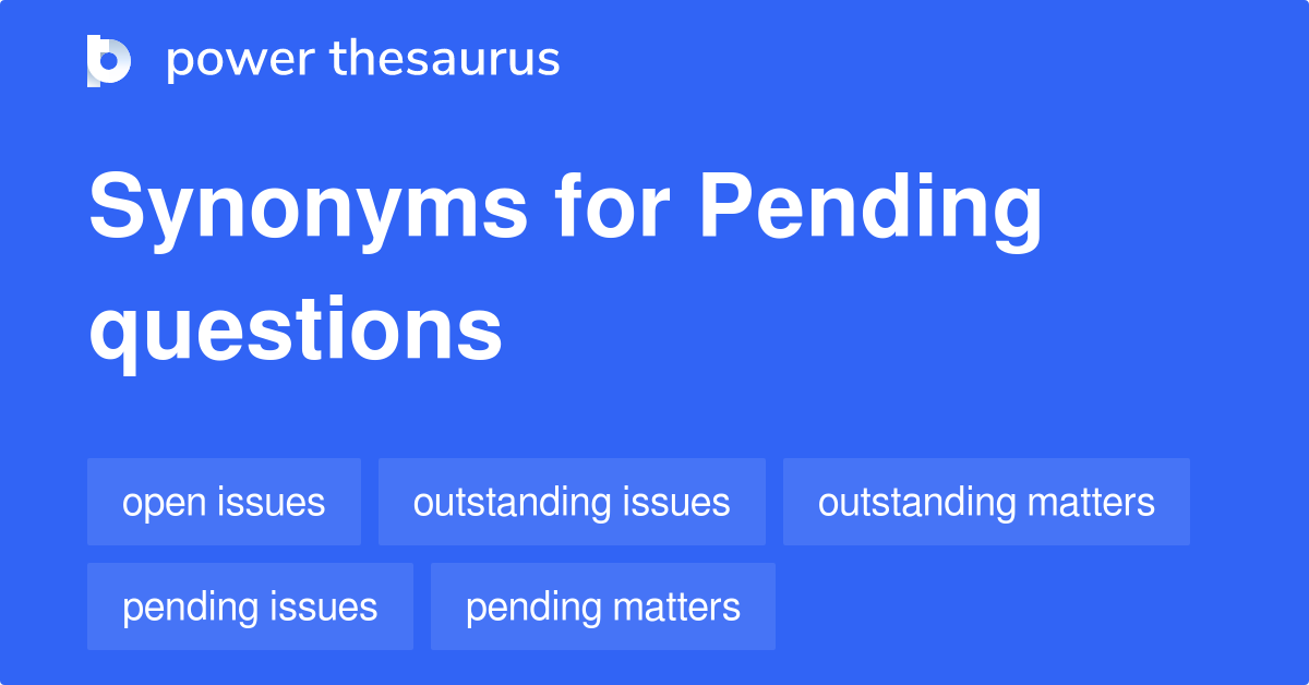 PENDING QUESTIONS Synonyms: 47 Similar Phrases