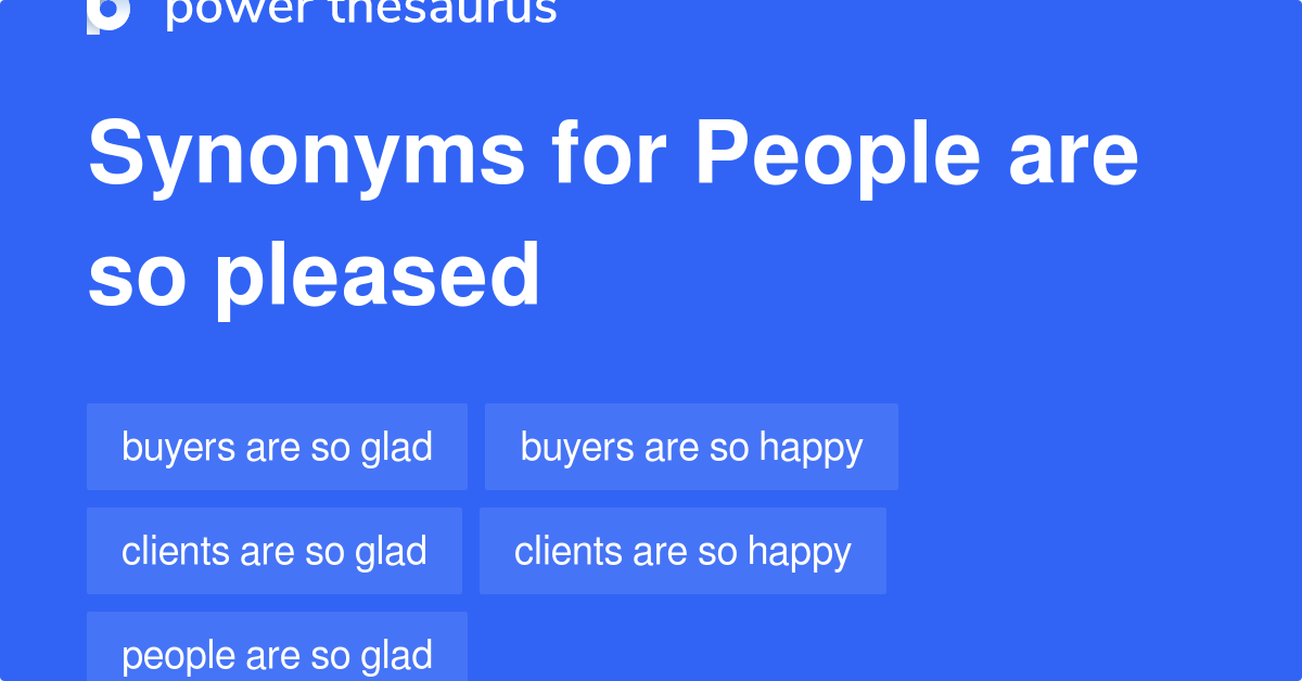 People Are So Pleased synonyms - 132 Words and Phrases for People Are ...