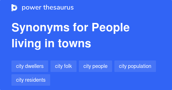 PEOPLE LIVING IN TOWNS Synonyms: 64 Similar Phrases