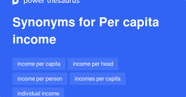 PER CAPITA INCOME Synonyms: 84 Similar Phrases