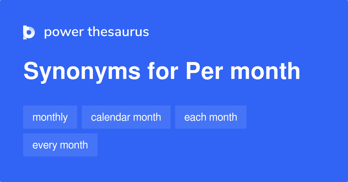 PER MONTH Synonyms: 78 Similar Words & Phrases
