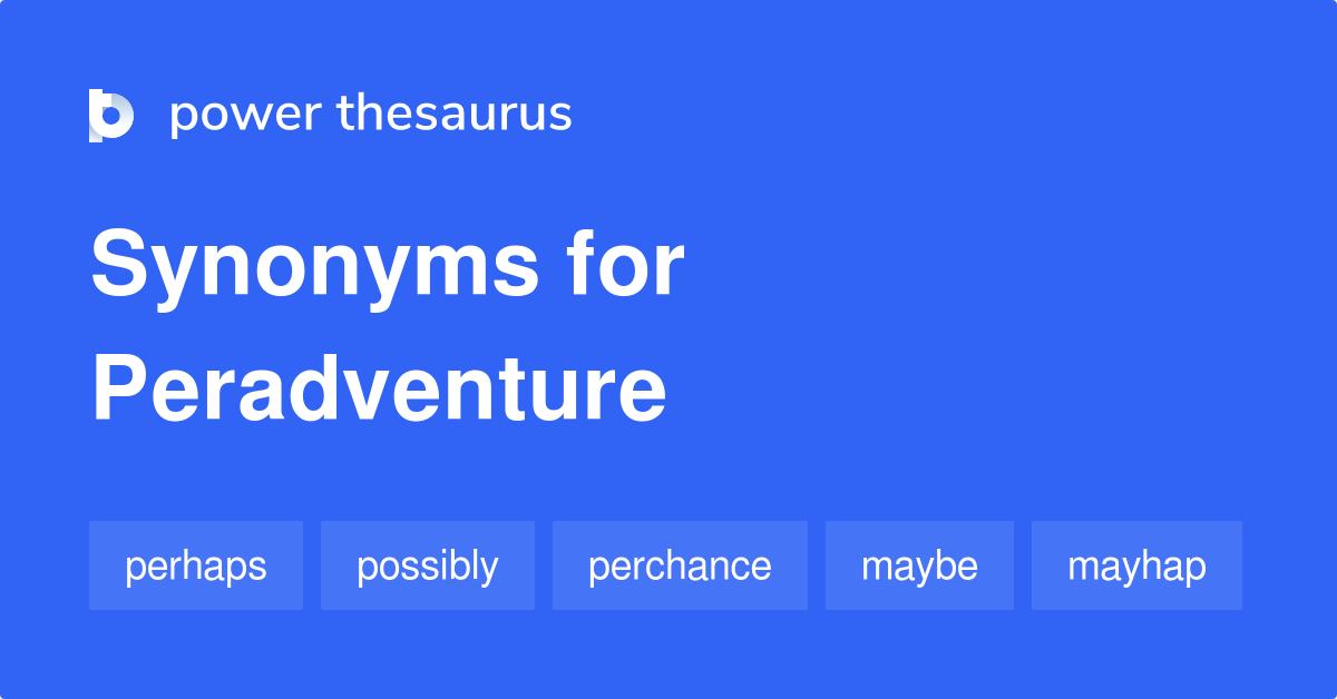 Peradventure synonyms - 157 Words and Phrases for Peradventure