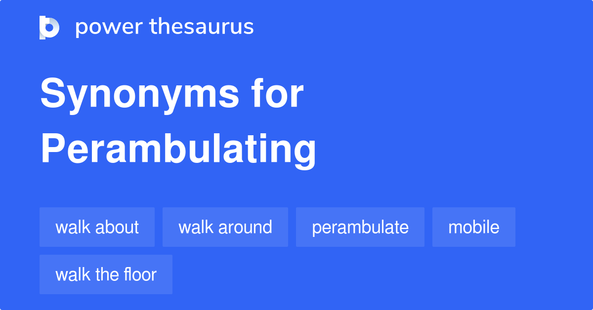 Perambulating synonyms - 126 Words and Phrases for Perambulating