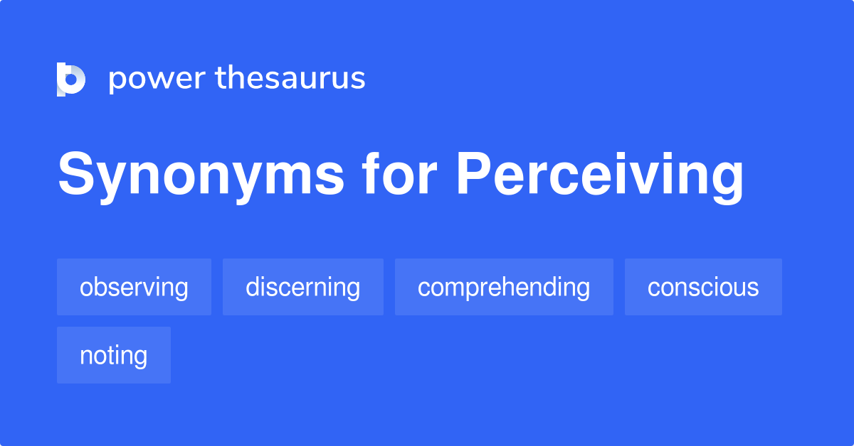 PERCEIVING Synonyms: 890 Similar Words & Phrases