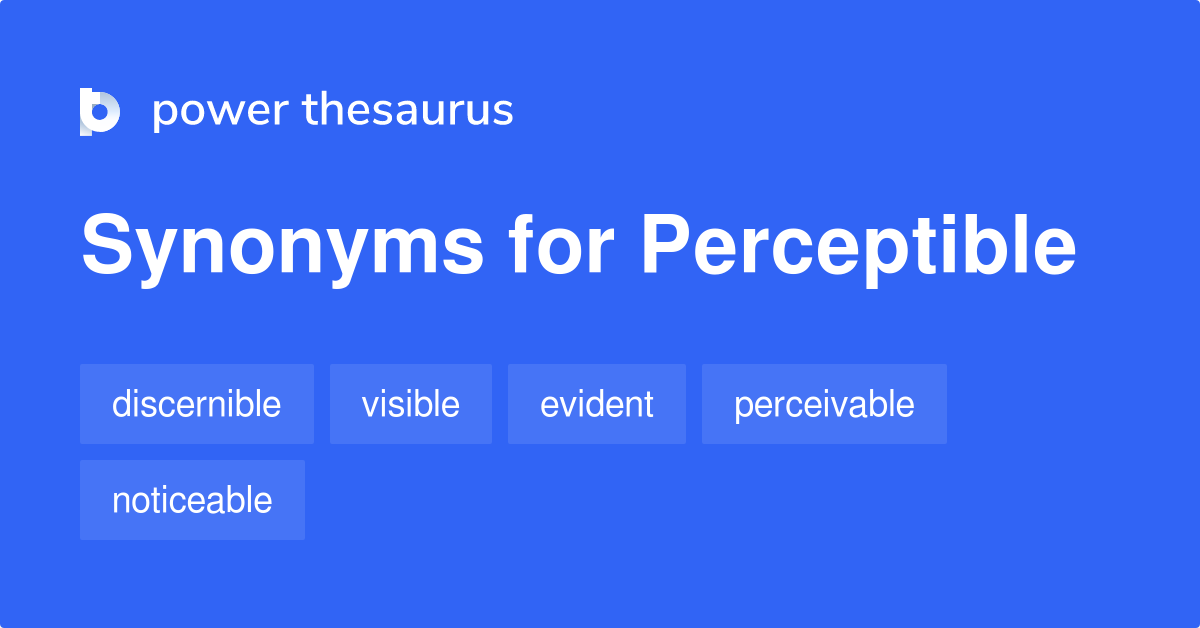 PERCEPTIBLE Synonyms: 802 Similar Words & Phrases