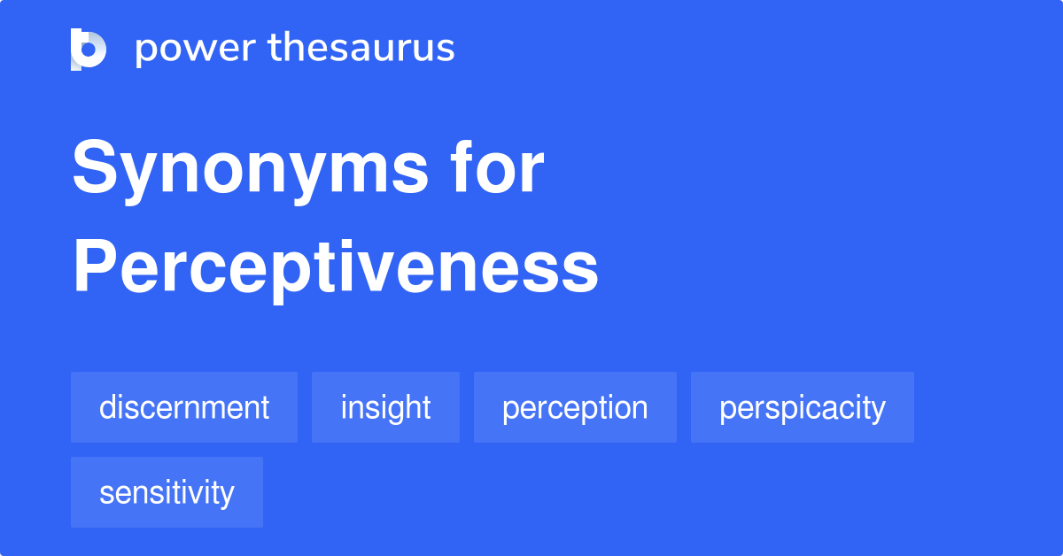 PERCEPTIVENESS Synonyms: 485 Similar Words & Phrases