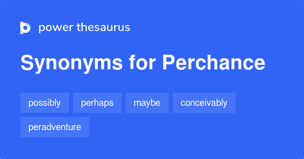 PERCHANCE Synonyms: 276 Similar Words & Phrases
