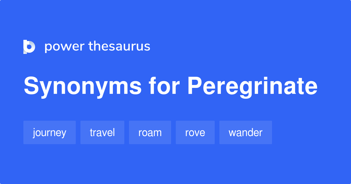PEREGRINATE Synonyms: 364 Similar Words & Phrases