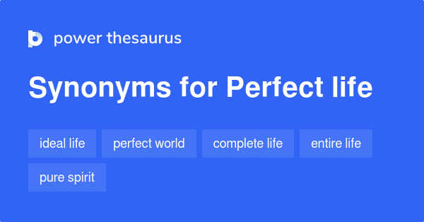 PERFECT LIFE Synonyms: 95 Similar Phrases