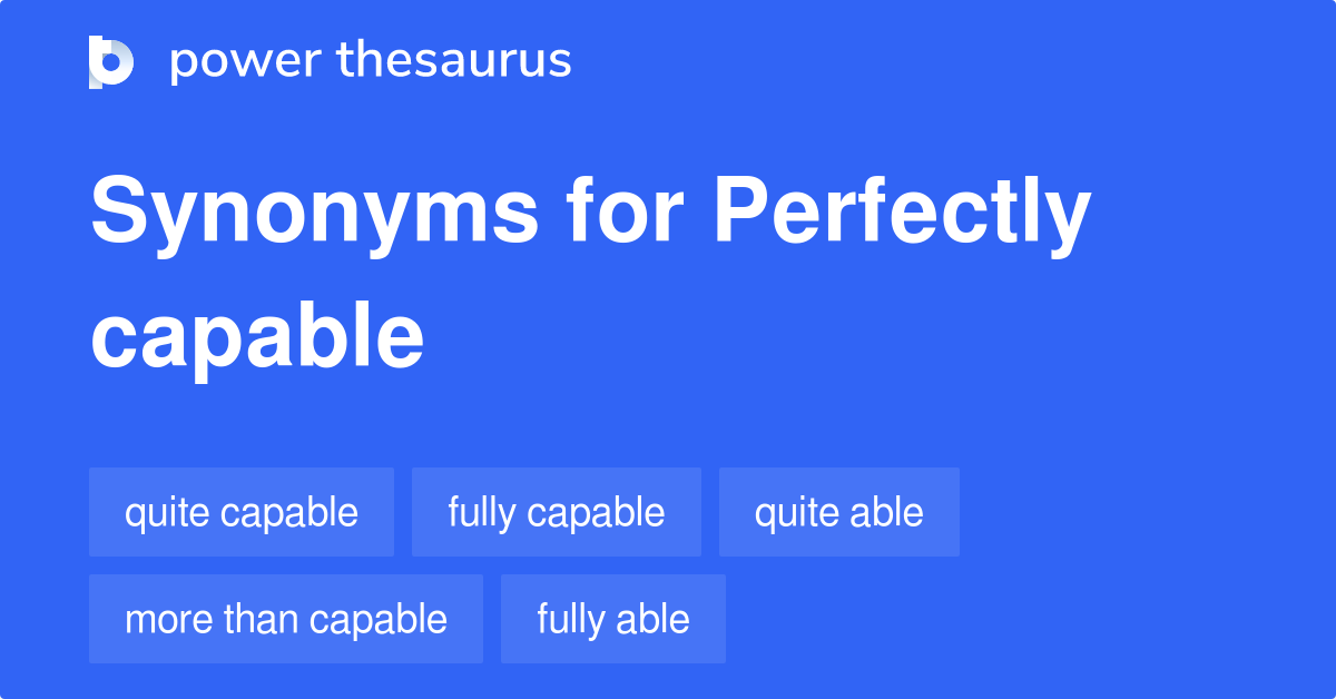 PERFECTLY CAPABLE Synonyms: 89 Similar Phrases