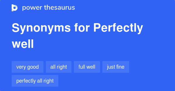 PERFECTLY WELL Synonyms: 25 Similar Phrases