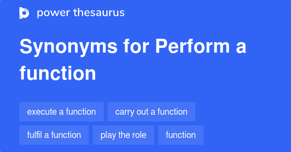 PERFORM A FUNCTION Synonyms: 154 Similar Words & Phrases